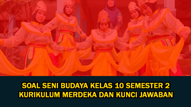 45 Soal Seni Budaya Kelas 10 Semester 2 Kurikulum Merdeka dan Kunci Jawaban (Soal Pilihan Ganda ...