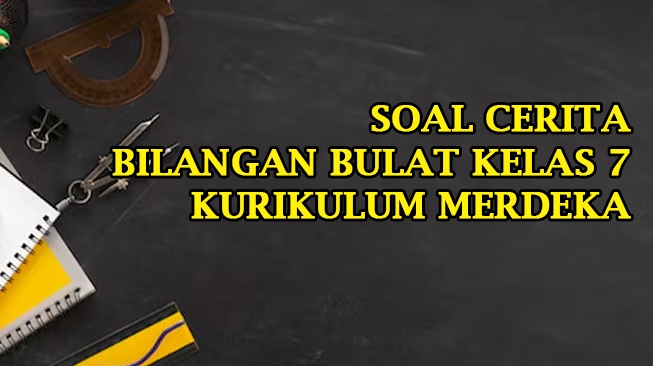 17 Soal Cerita Bilangan Bulat Kelas 7 Kurikulum Merdeka dan Kunci Jawaban