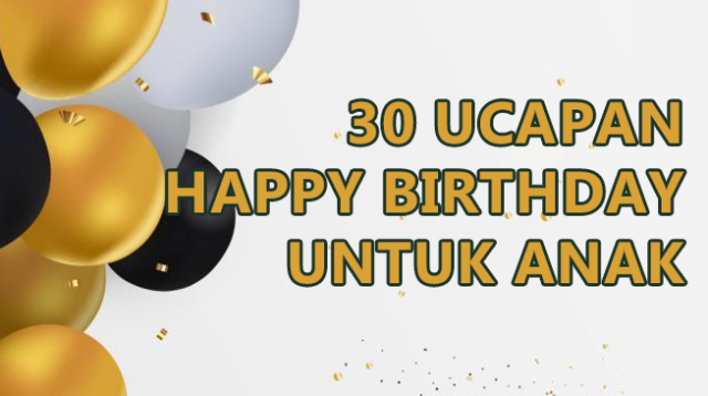 30 Ucapan Happy Birthday untuk Anak: Ada Bedanya untuk Anak Laki Laki ...