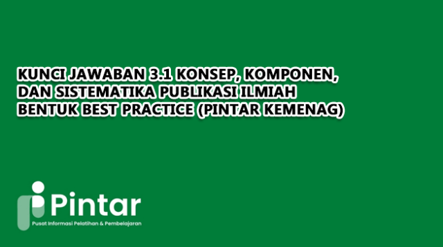 Kunci Jawaban 3.1 Konsep, Komponen, dan Sistematika Publikasi Ilmiah Bentuk Best Practice ...